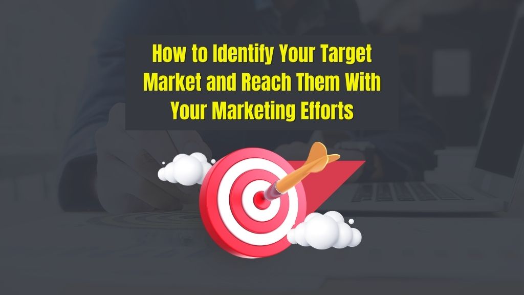 How to Identify Your Target Market and Reach Them With Your Marketing ...