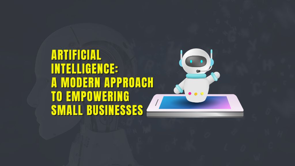 Artificial Intelligence: A Modern Approach to Empowering Small Businesses