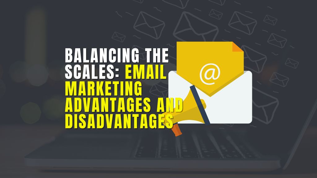 Balancing the Scales: Email Marketing Advantages and Disadvantages